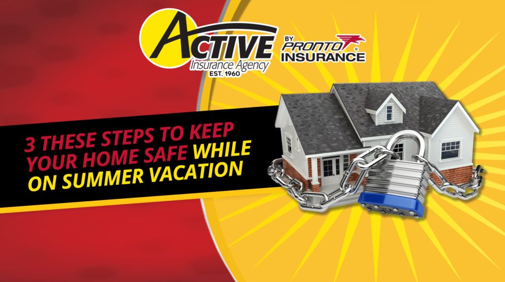 3 These Steps to Keep Your Home Safe While on Summer - Active Insurance ...